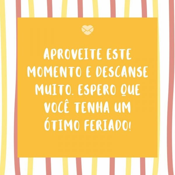 Frases sobre feriado - Aproveite este dia tão desejado