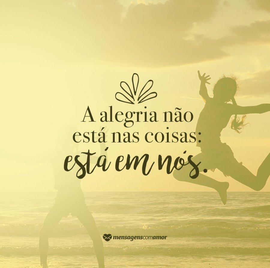 Frases felizes para renovar a nossa alegria de cada dia.