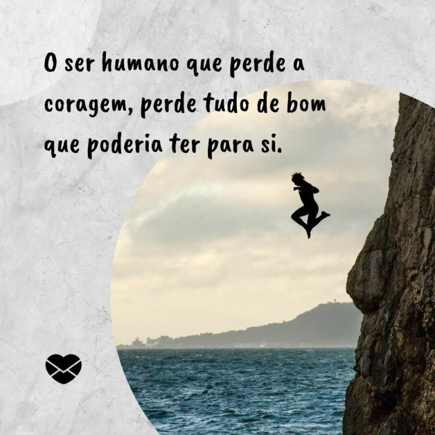 Frases sobre coragem. Vá além sempre em sua vida!
