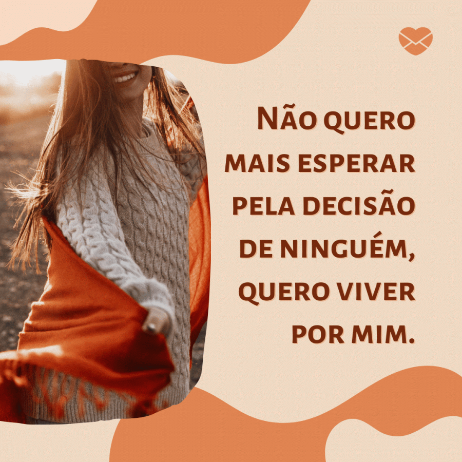 Cansada de esperar? Liberte-se e vá atrás do que acredita!