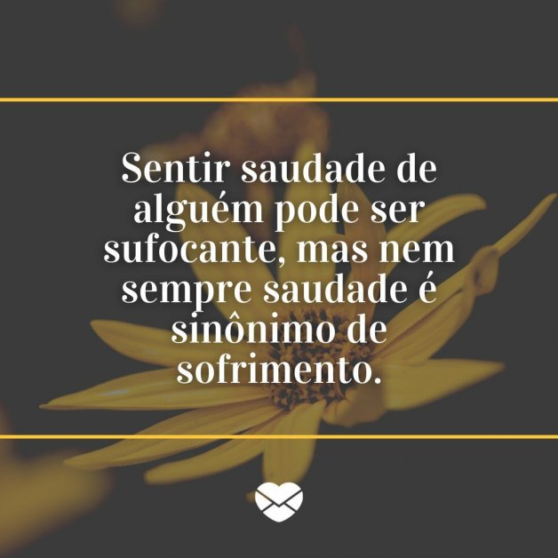 Saudades de você. Um sentimento que não tem fim.