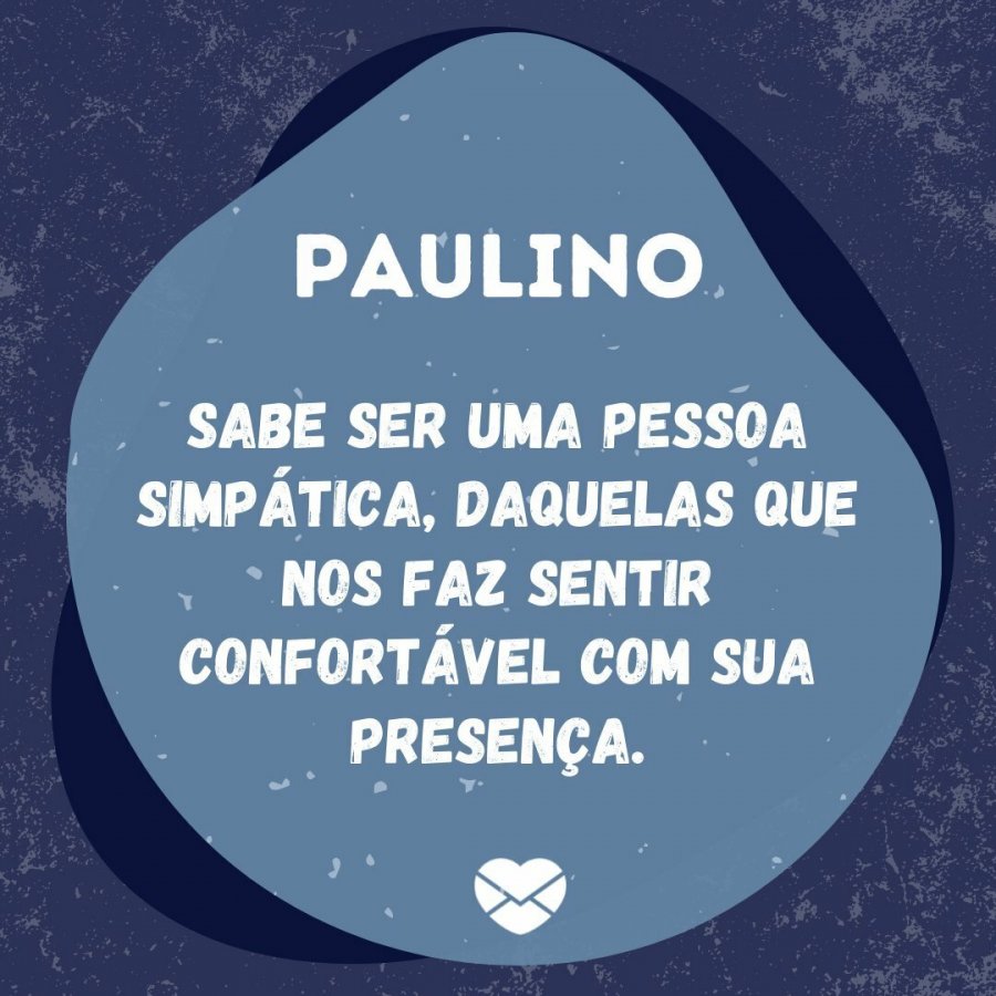 Frases de Paulino: conheça o homem fiel a família e amigos!