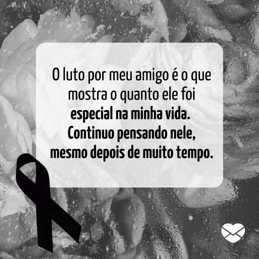 Luto por um amigo. Demonstre a falta que ele faz!